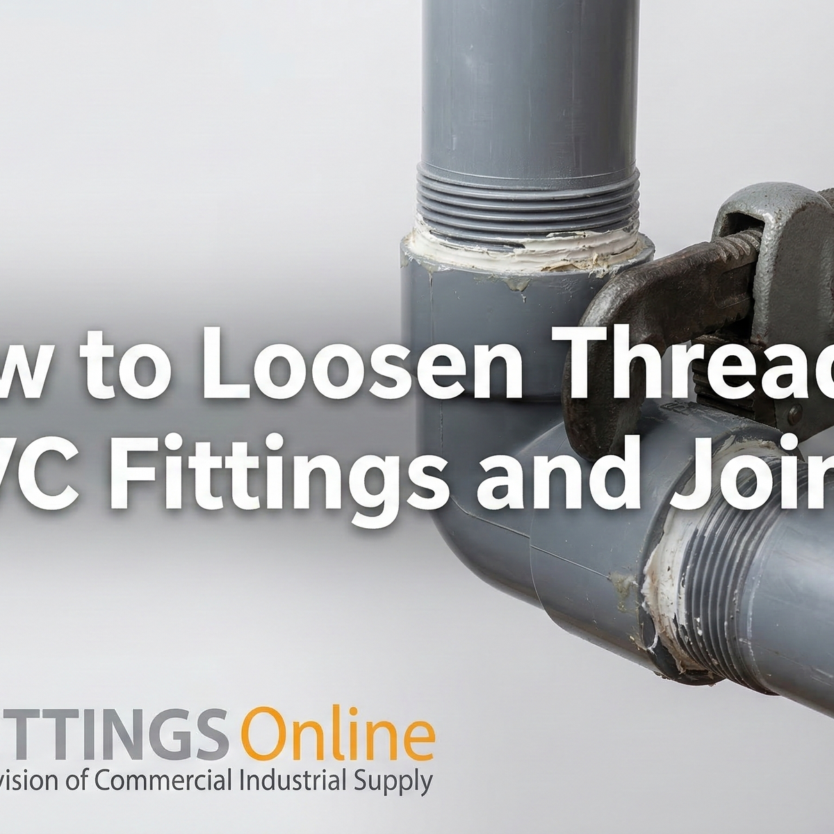How to Loosen Threaded PVC Fittings and Joints – PVC Fittings Online